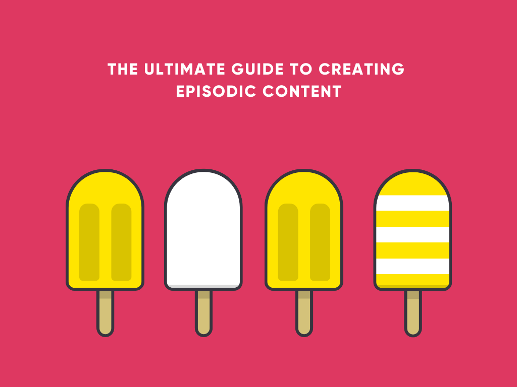 The Ultimate Guide to Creating Episodic Content in 2020
